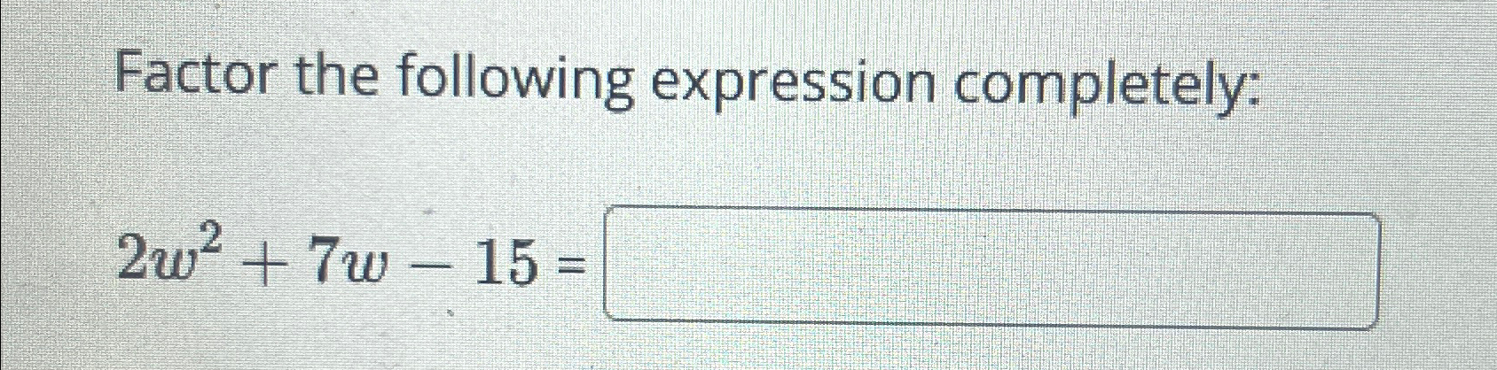 Solved Factor the following expression completely:2w2+7w-15= | Chegg.com