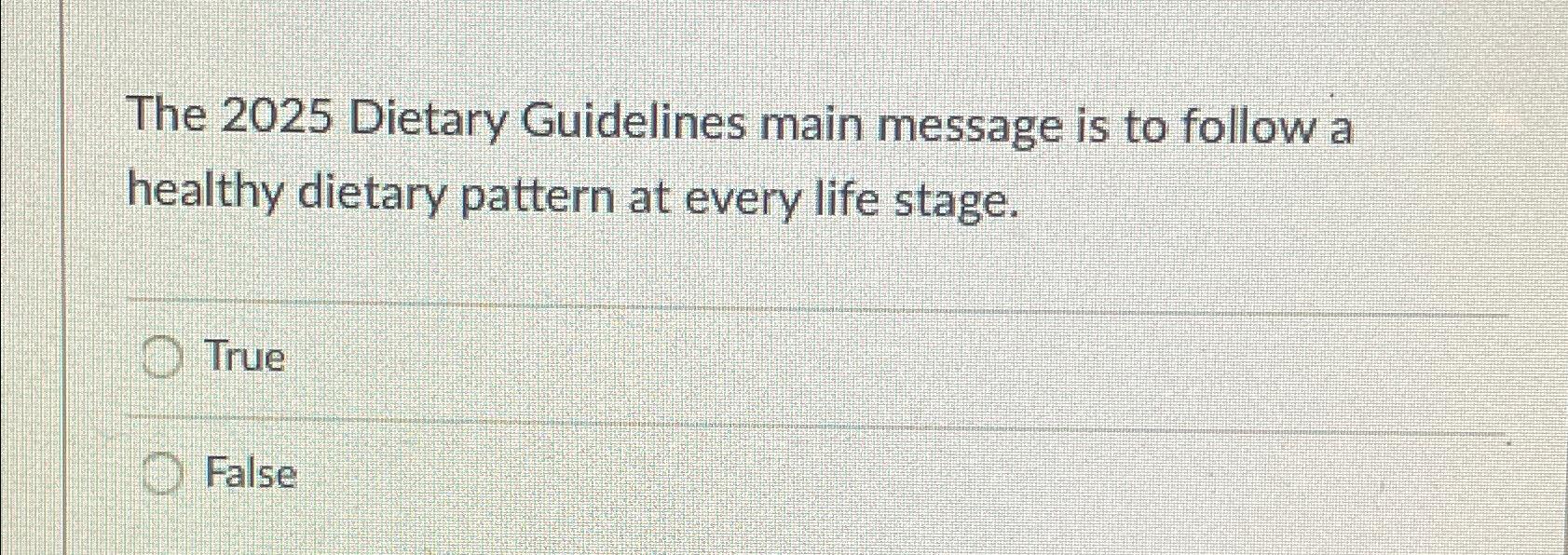 Solved The 2025 ﻿Dietary Guidelines main message is to | Chegg.com