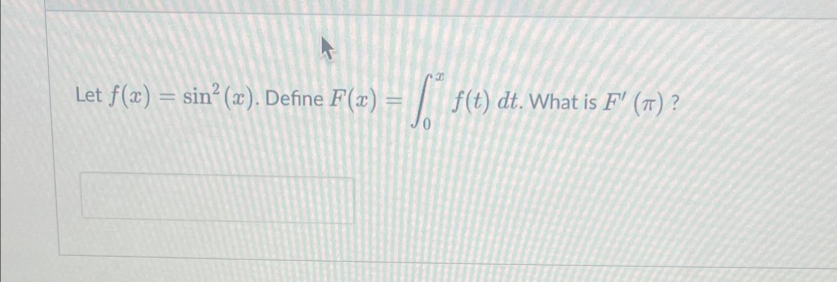 Solved Let f(x)=sin2(x). ﻿Define F(x)=∫0xf(t)dt. ﻿What is | Chegg.com