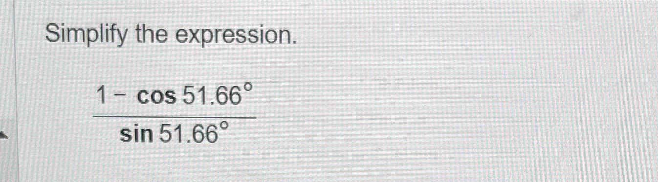 Solved Simplify the expression.1-cos51.66°sin51.66° | Chegg.com
