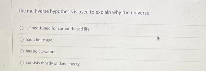Solved The multiverse hypothesis is used to explain why the | Chegg.com