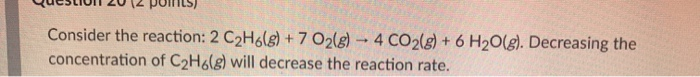 Solved Consider the reaction: 2 C2H6(g) + 7 O2(g) – 4 CO2(g) | Chegg.com