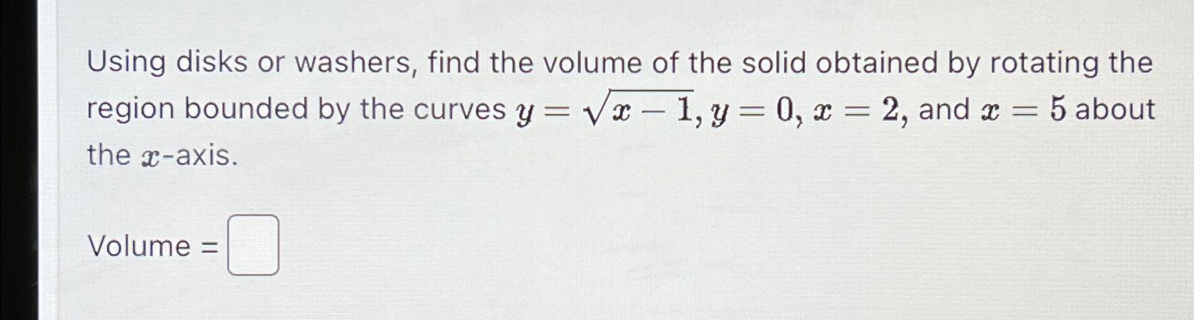 Solved Using disks or washers, find the volume of the solid | Chegg.com