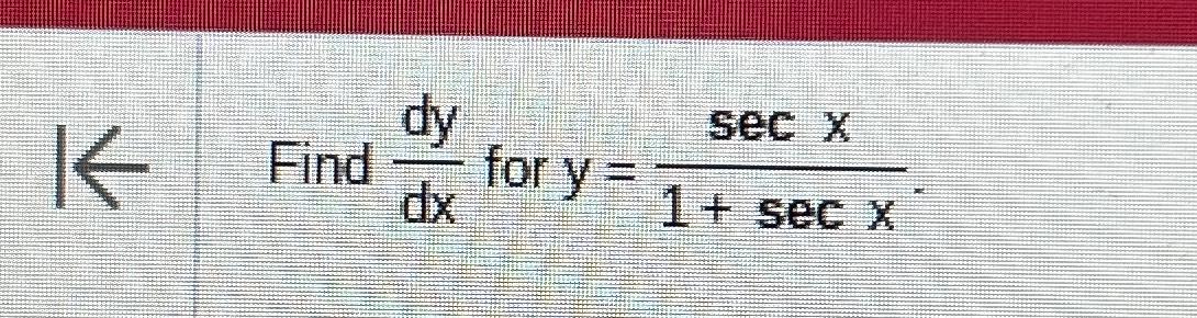 Solved 1larr, Find dydx ﻿for y=secx1+secx | Chegg.com
