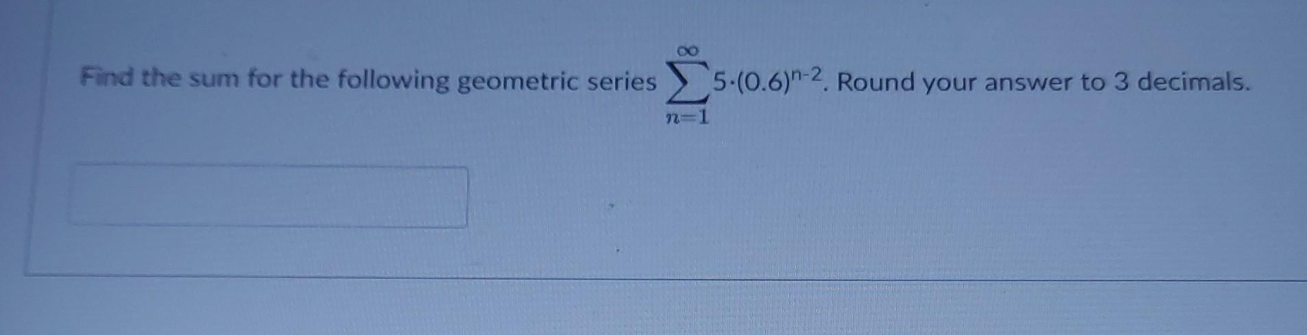 Solved Find the sum for the following geometric series | Chegg.com
