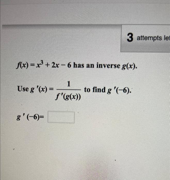 Solved f(x)=x3+2x−6 has an inverse g(x) Use g′(x)=f′(g(x))1 | Chegg.com