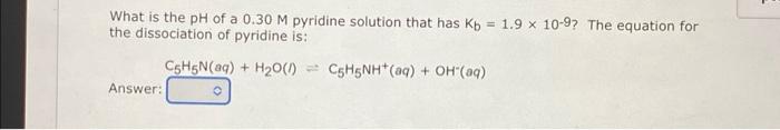 Solved What is the pH of a 0.30M pyridine solution that has | Chegg.com
