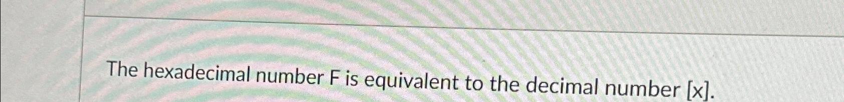 Solved The hexadecimal number F ﻿is equivalent to the | Chegg.com
