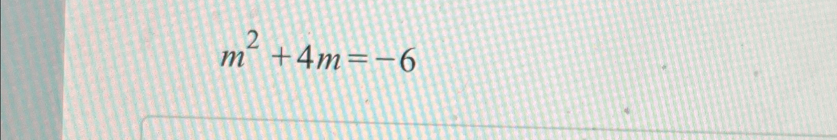 Solved m2+4m=-6Solve by completing the sqaure | Chegg.com