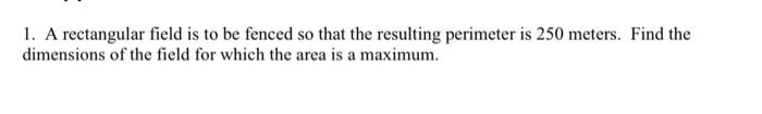 Solved 1. A rectangular field is to be fenced so that the | Chegg.com