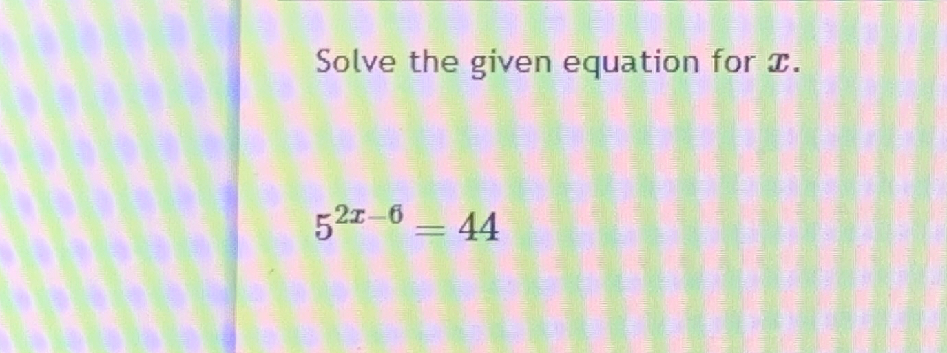 Solved Solve the given equation for x.52x-6=44 | Chegg.com