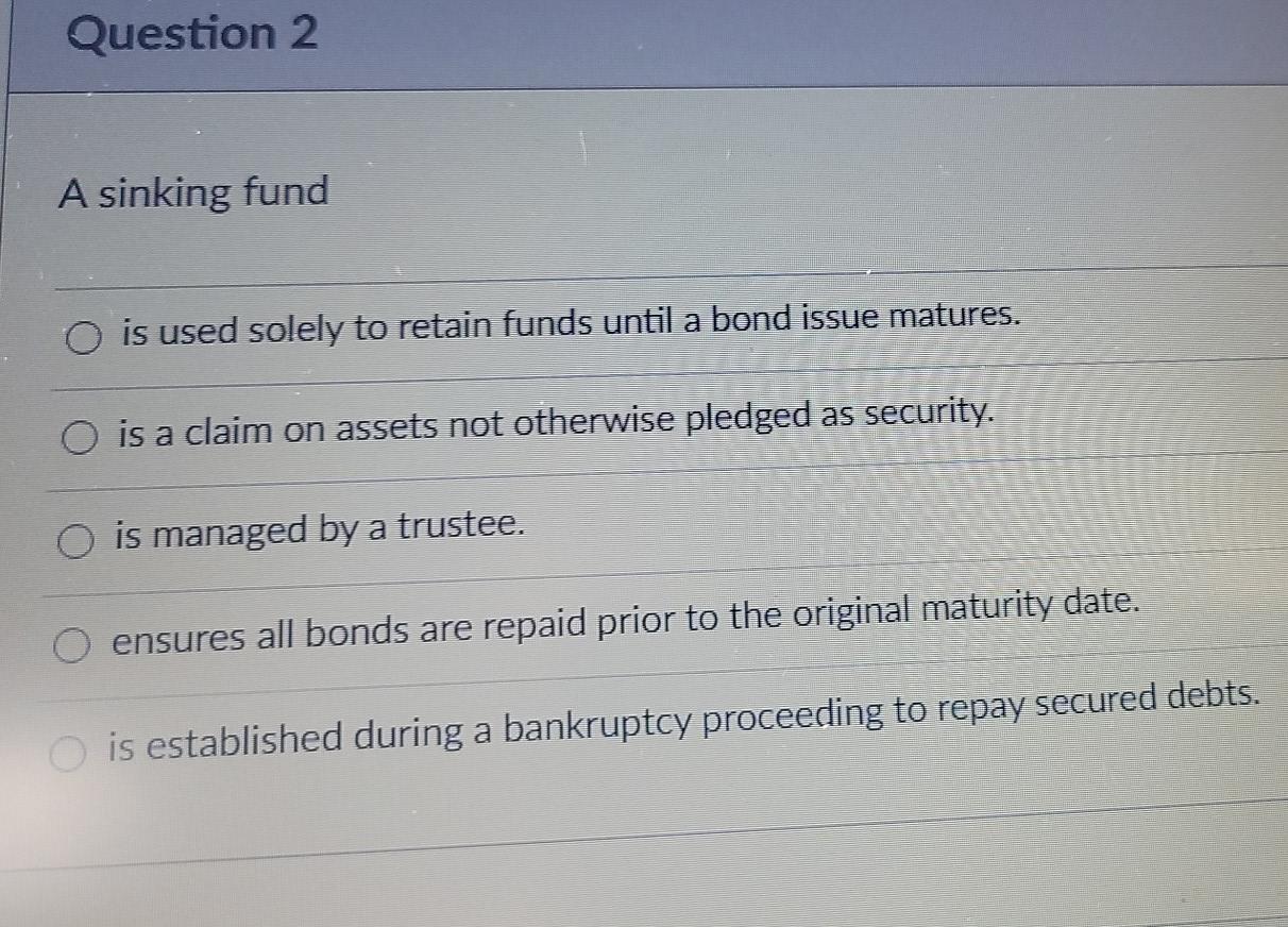 Solved Question 2 A sinking fund is used solely to retain | Chegg.com