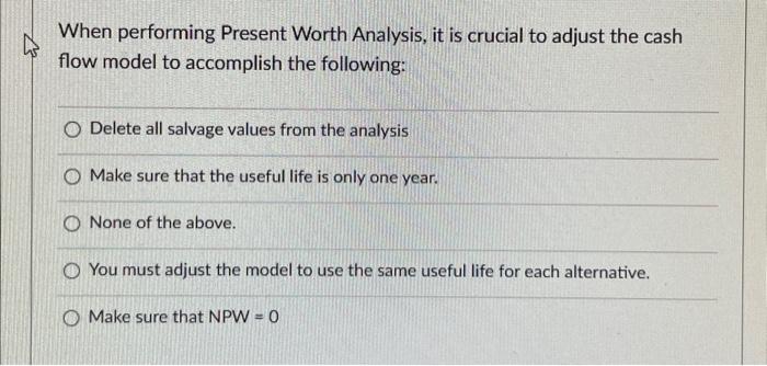 Solved When performing Present Worth Analysis, it is crucial | Chegg.com