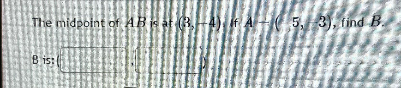 Solved The midpoint of AB ﻿is at (3,-4). ﻿If A=(-5,-3), | Chegg.com