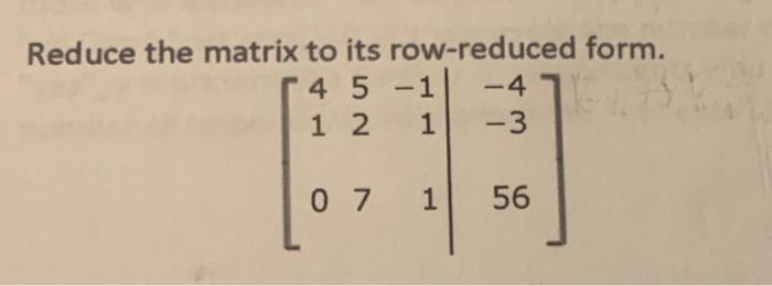 Solved Reduce the matrix to its row-reduced form. 4 5 -11 -4 | Chegg.com