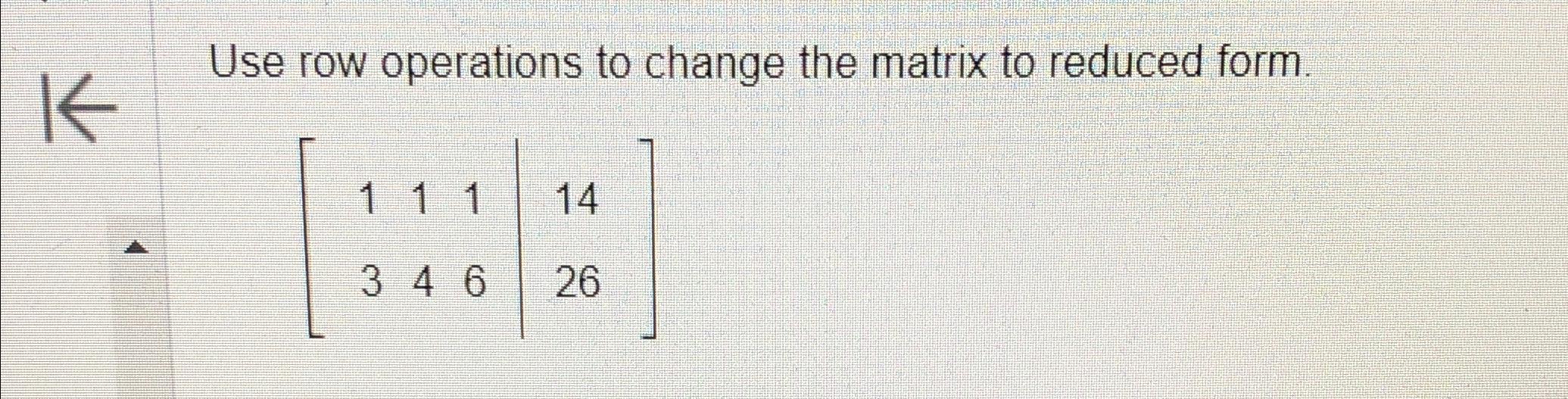 Solved Use row operations to change the matrix to reduced | Chegg.com