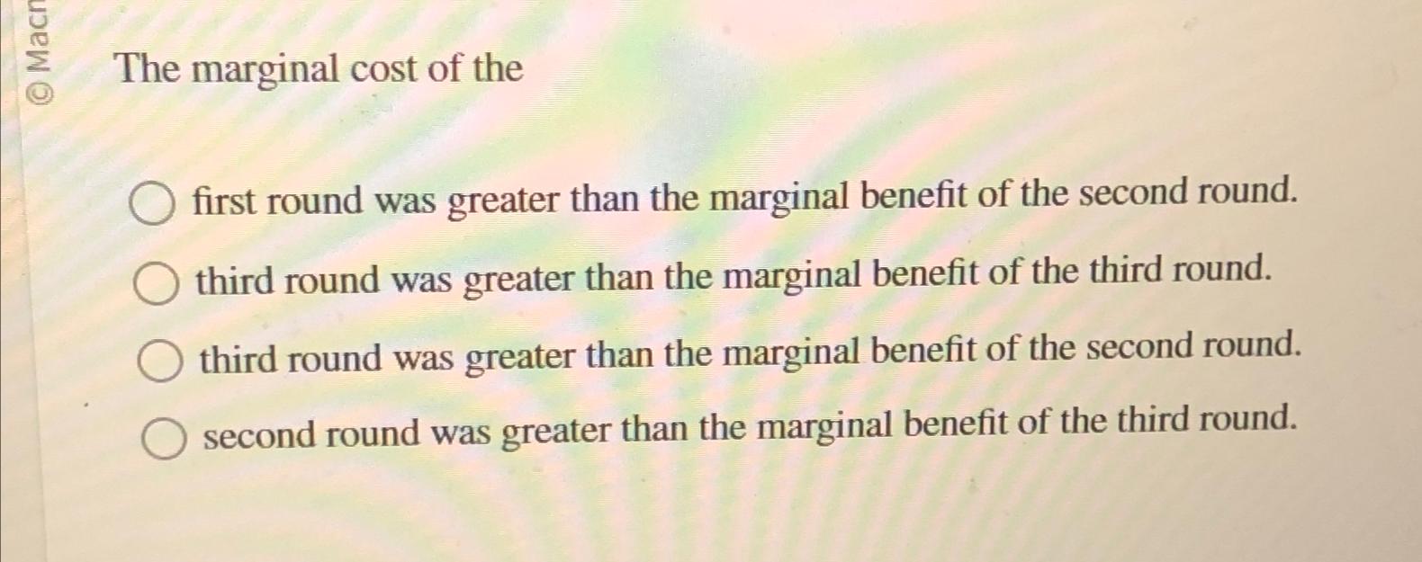 Solved The marginal cost of thefirst round was greater than | Chegg.com