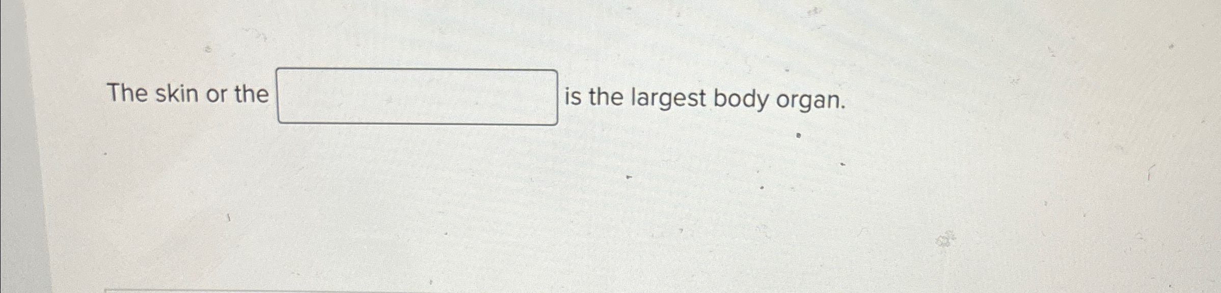 Solved The skin or the ﻿is the largest body organ. | Chegg.com