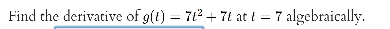Solved Find the derivative of g(t)=7t2+7t ﻿at t=7 | Chegg.com