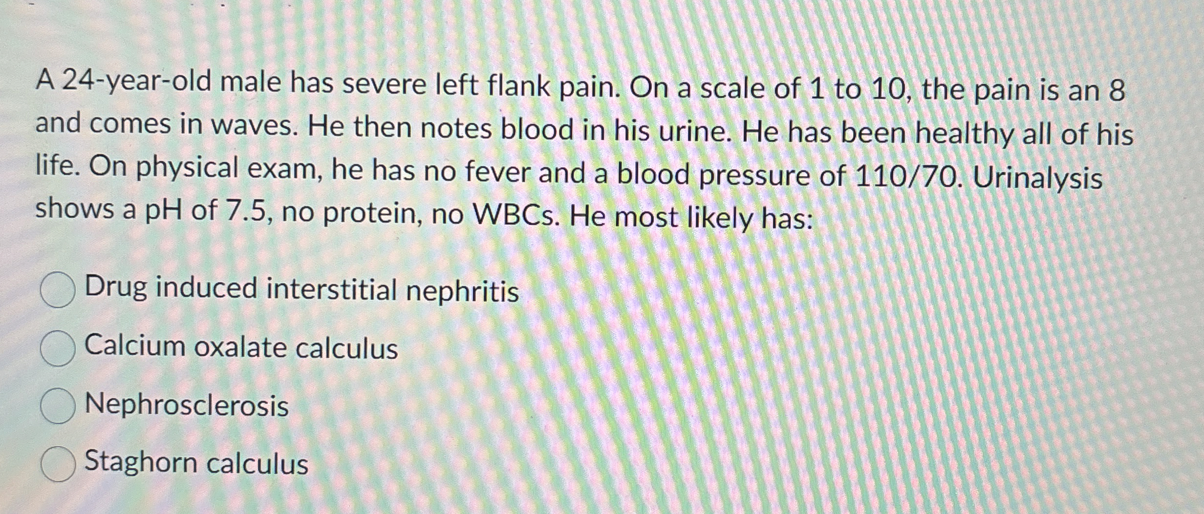 Solved A 24-year-old male has severe left flank pain. On a | Chegg.com
