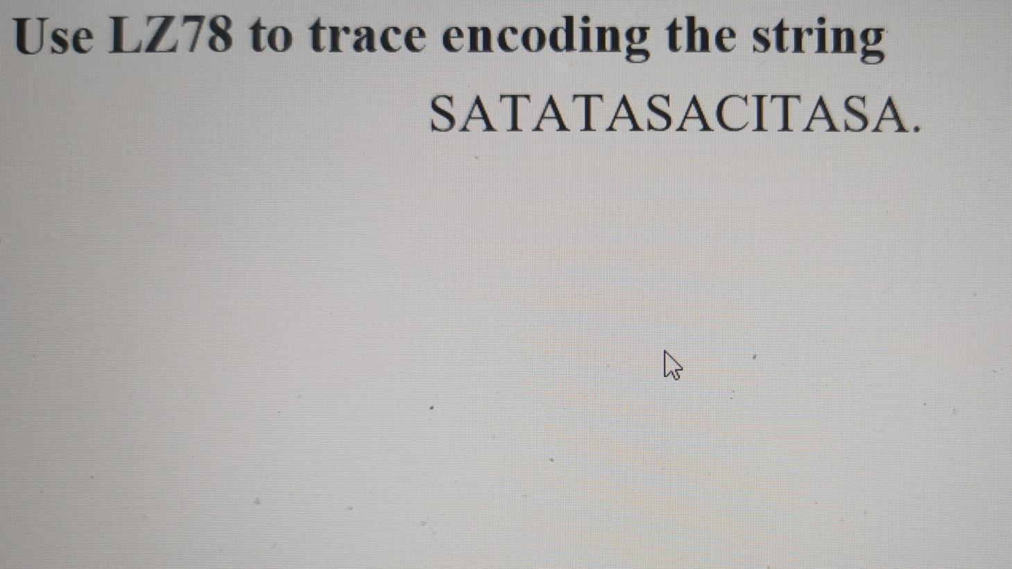 Solved Use LZ78 to trace encoding the string SATATASACITASA. | Chegg.com
