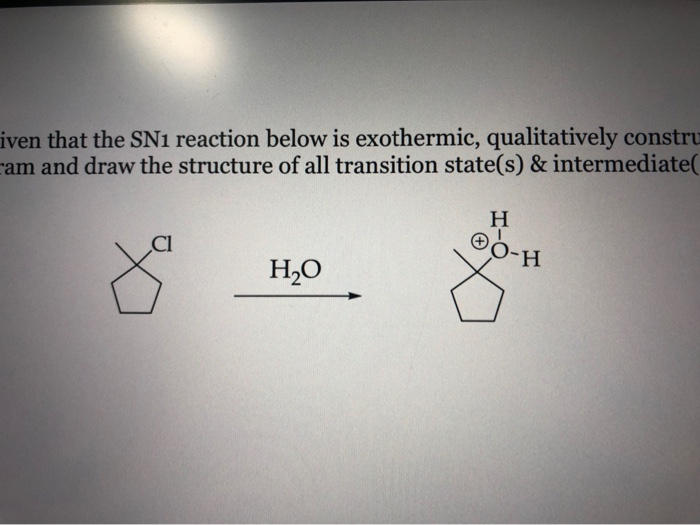 Solved given that the SN1 reaction below is exothermic, | Chegg.com