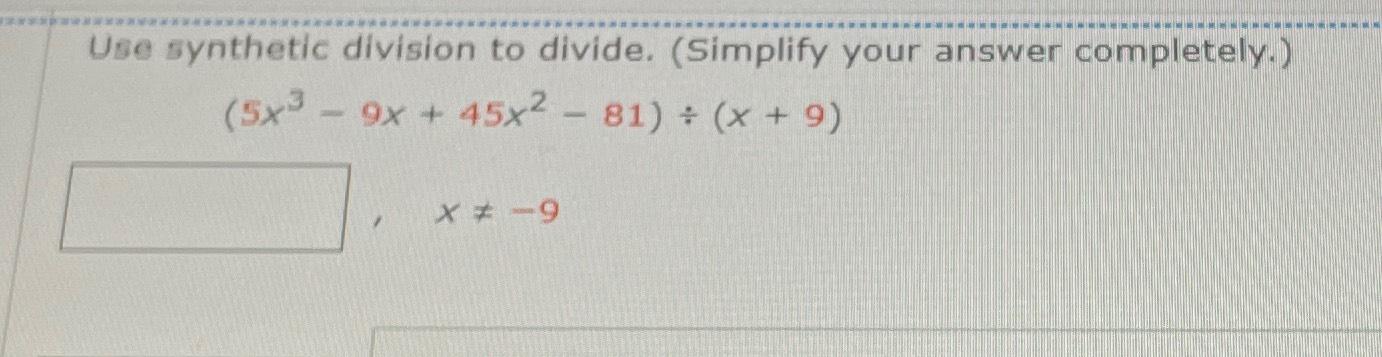Solved Use synthetic division to divide. (Simplify your | Chegg.com