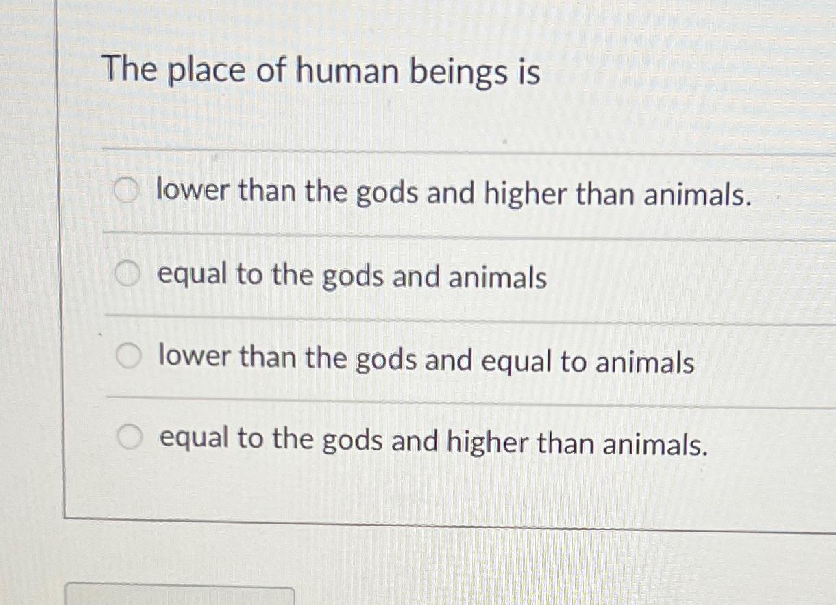Solved The place of human beings islower than the gods and | Chegg.com