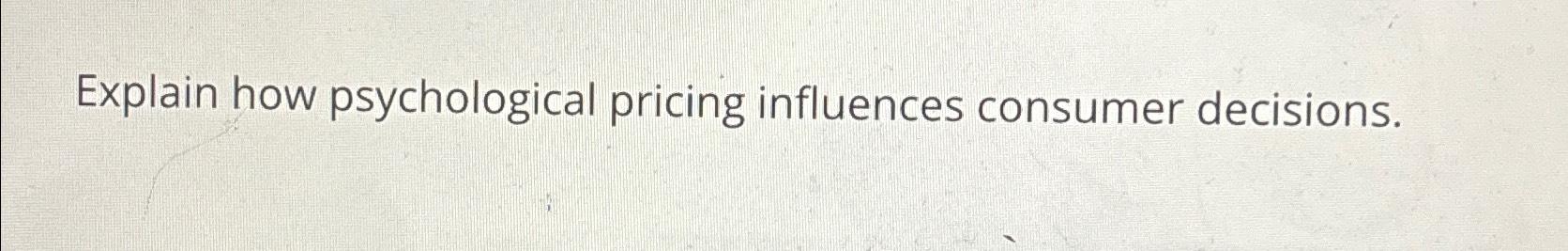 Solved Explain how psychological pricing influences consumer | Chegg.com