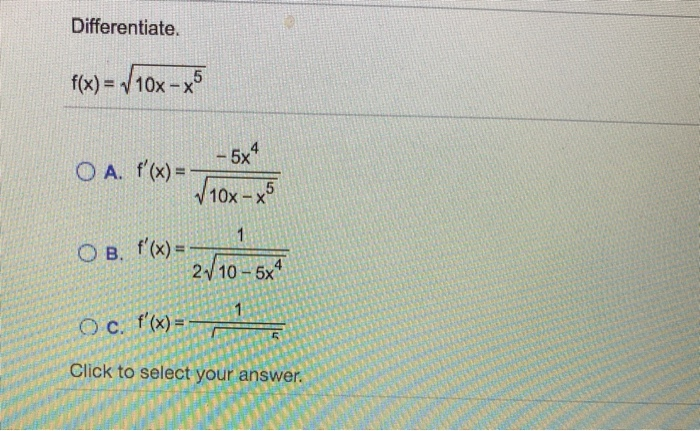 Solved Differentiate. f(x) = 10x -x5 5x4 O A. f'(x) = 5 10x | Chegg.com