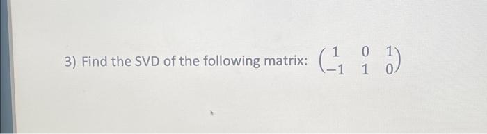 Solved 3) Find the SVD of the following matrix: (1−10110) | Chegg.com