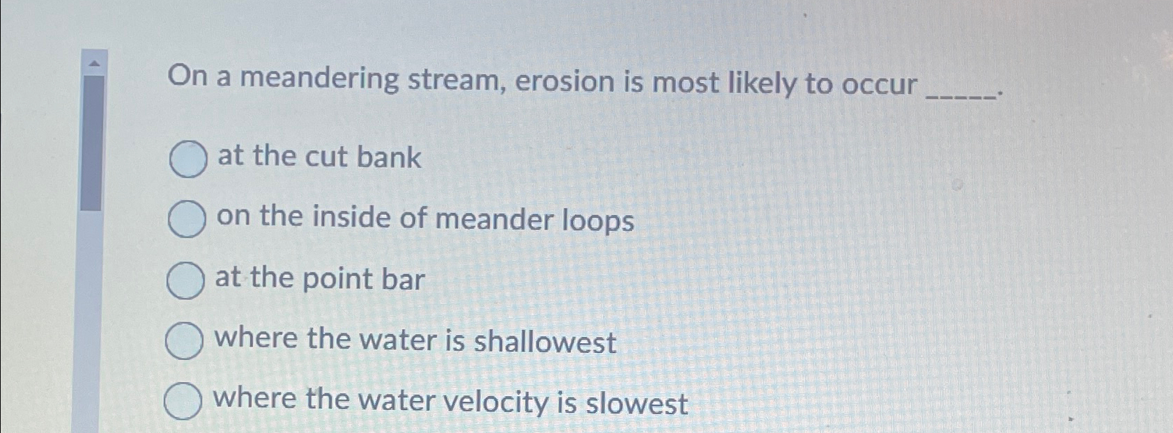 Solved On a meandering stream, erosion is most likely to | Chegg.com