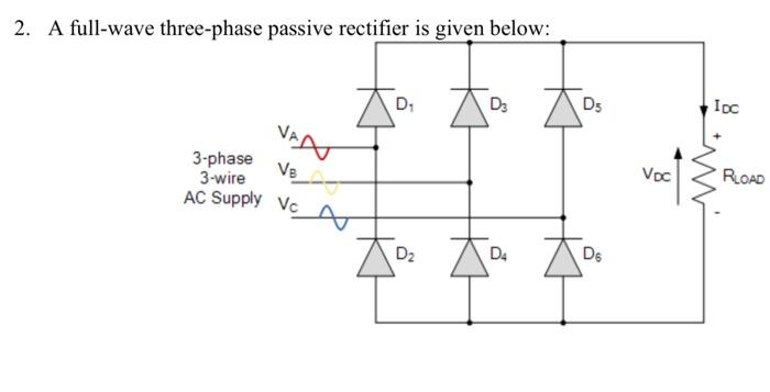Solved 2. A full-wave three-phase passive rectifier is given | Chegg.com