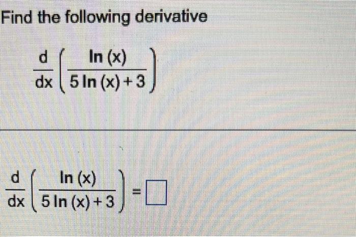 Solved Find the following derivative dxd(5ln(x)+3ln(x)) | Chegg.com