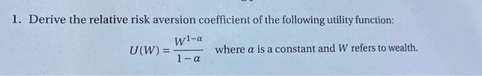 Solved 1. Derive the relative risk aversion coefficient of | Chegg.com