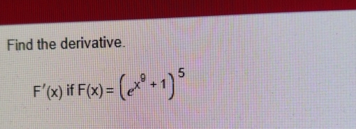 Solved Find the derivative.F'(x) if F(x)=(ex9+1)5 | Chegg.com