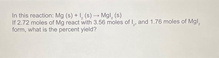 Solved In this reaction: Mg(s)+I2( s)→MgI2 (s) If 2.72 moles | Chegg.com