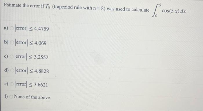 Solved Estimate the error if T8 (trapeziod rule with n=8 ) | Chegg.com