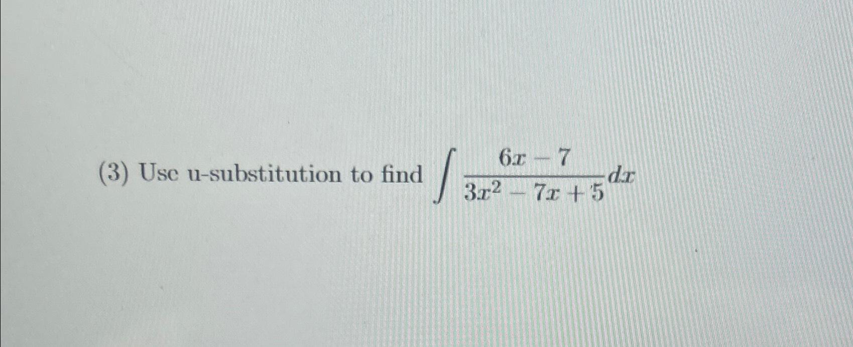 Solved (3) ﻿Use u-substitution to find ∫﻿﻿6x-73x2-7x+5dx | Chegg.com
