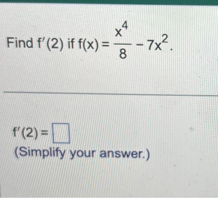 Solved Find f′(2) if f(x)=8x4−7x2 f′(2)= (Simplify your | Chegg.com
