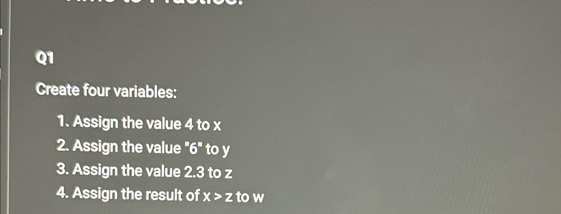 Solved Q1Create four variables:Assign the value 4 ﻿to | Chegg.com