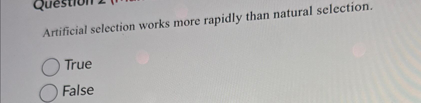 Solved Artificial selection works more rapidly than natural | Chegg.com