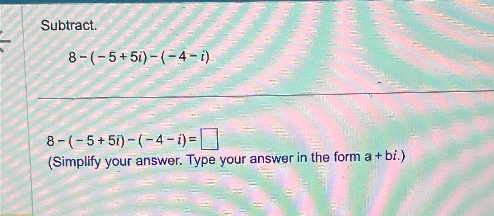 Solved Subtract.8-(-5+5i)-(-4-i)8-(-5+5i)-(-4-i)=(Simplify | Chegg.com