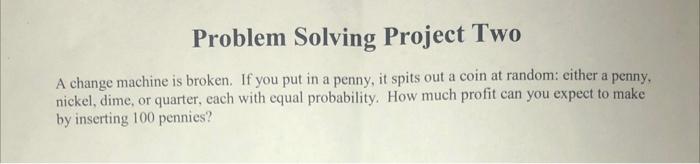 Solved Problem Solving Project Two A change machine is | Chegg.com