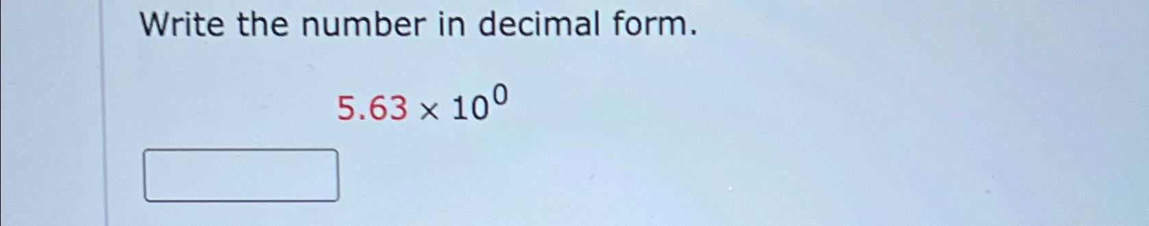 Solved Write the number in decimal form.5.63×100 | Chegg.com