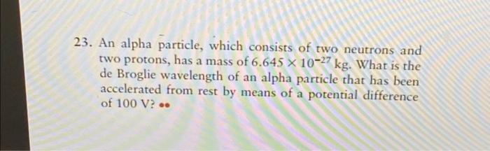Solved 23. An alpha particle, which consists of two neutrons | Chegg.com