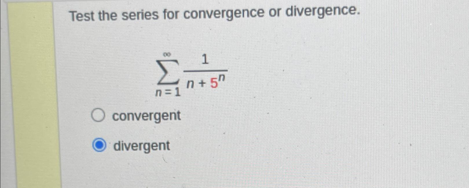 Solved Test the series for convergence or | Chegg.com