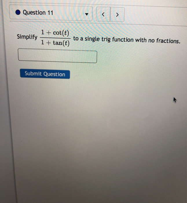 Solved Question 11 Simplify 1 + cot(t) to a single trig | Chegg.com