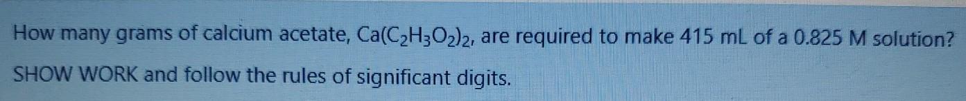 Solved How many grams of calcium acetate, Ca(C2H3O2)2, are | Chegg.com