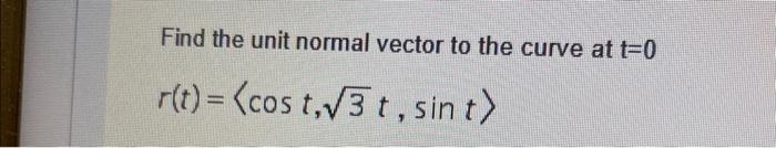 Solved Find the unit normal vector to the curve at t=0 | Chegg.com